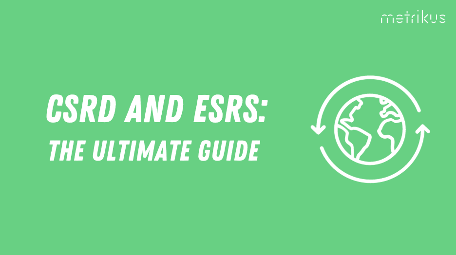 The ultimate guide to CSRD and ESRS | Metrikus The ultimate guide to CSRD and ESRS | Metrikus